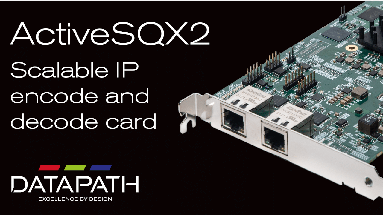 Datapath announce the ActiveSQX2 card for highly scalable IP encoding ... Datapath announce the ActiveSQX2 card for highly scalable IP encoding ...